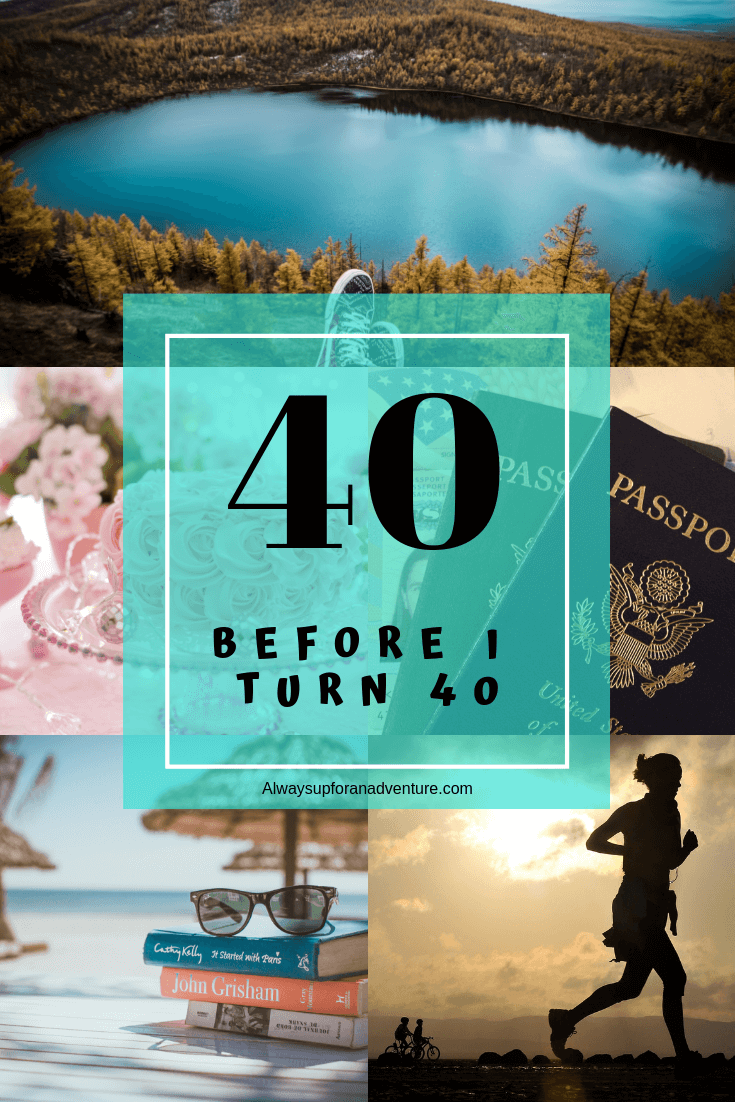 40 Things to Accomplish Before 40 - Always Up For An Adventure